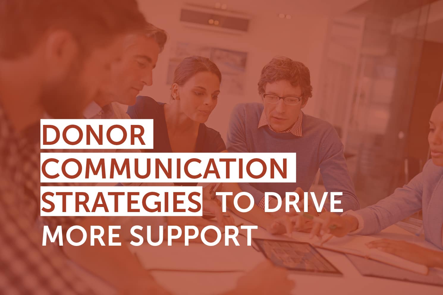 5 Donor Communication Strategies to Drive More Support